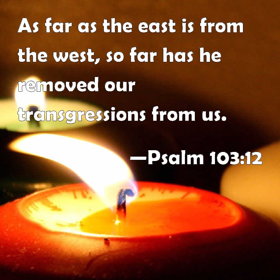 Psalm 103 12 As Far As The East Is From The West So Far Has He Removed psalm-103-12-as-far-as-the-east-is-from-the-west-so-far-has-he-removed