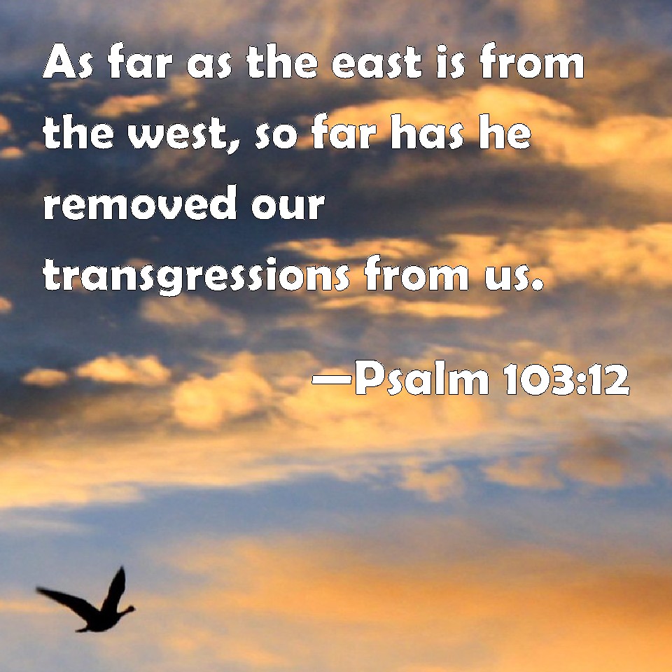 Psalm 103 12 As Far As The East Is From The West So Far Has He Removed