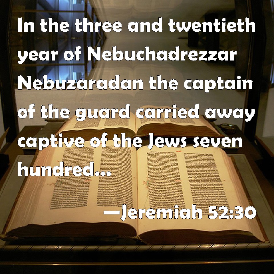 Jeremiah 52:30 In the three and twentieth year of Nebuchadrezzar ...