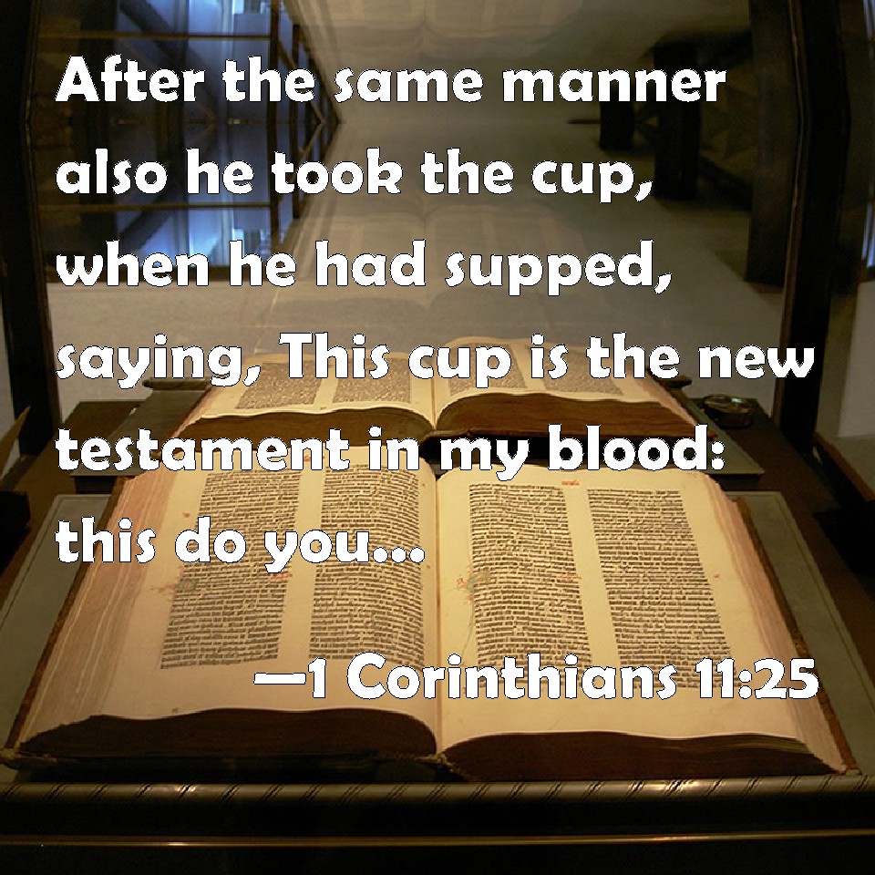 1 Corinthians 11:25 After the same manner also he took the cup, when he ...