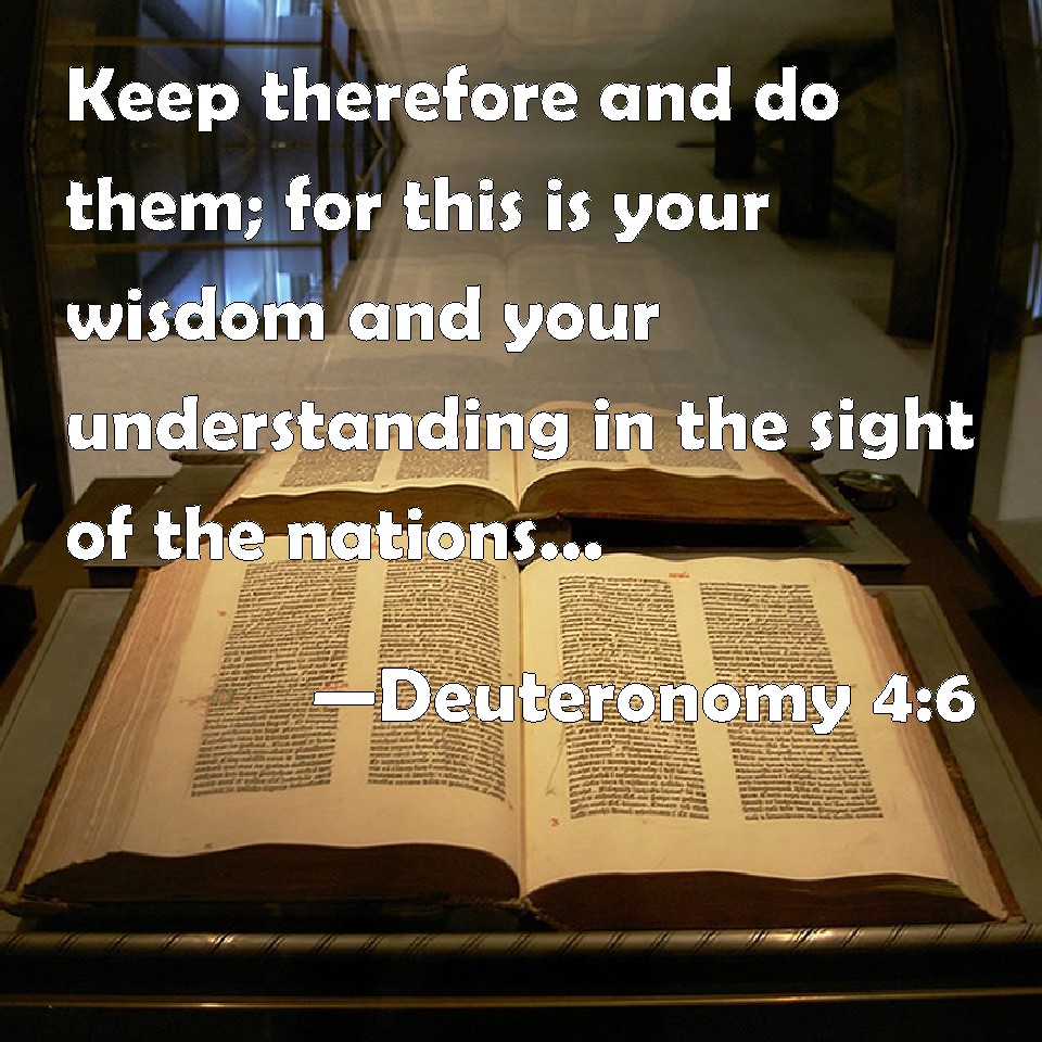 Deuteronomy 4:6 Keep therefore and do them; for this is your wisdom and ...